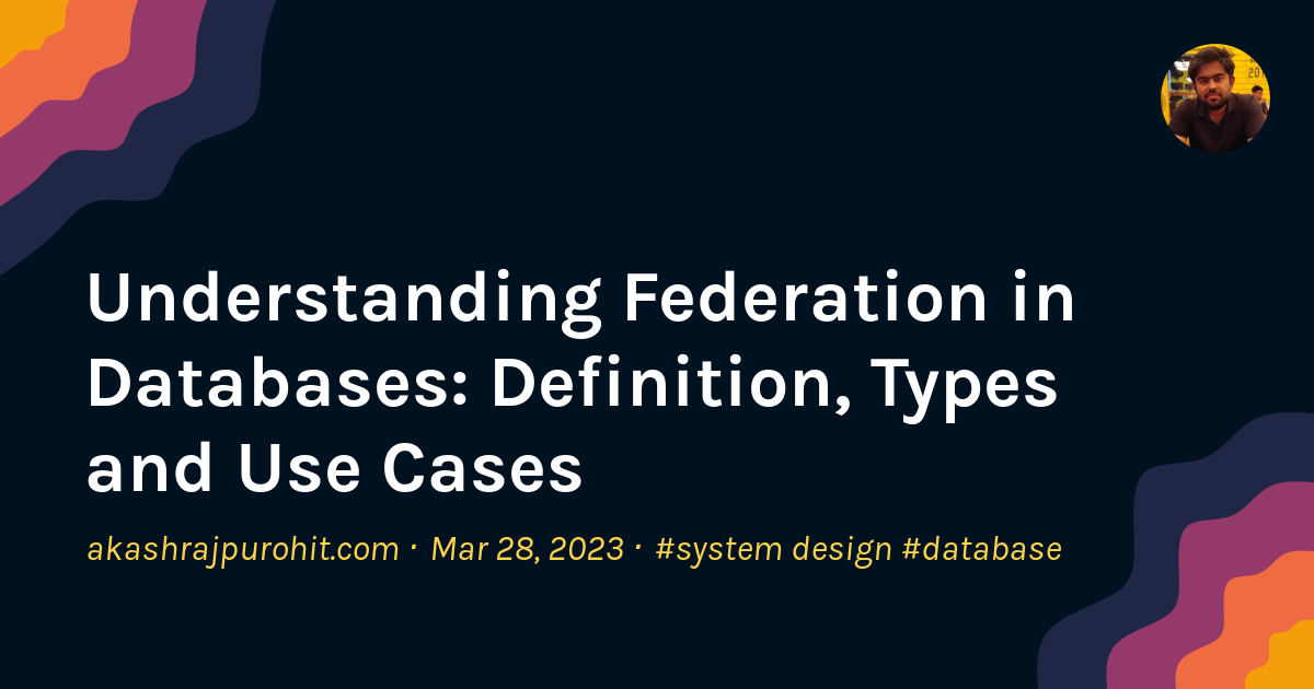 Understanding Federation in Databases: Definition, Types and Use Cases | Akash Rajpurohit